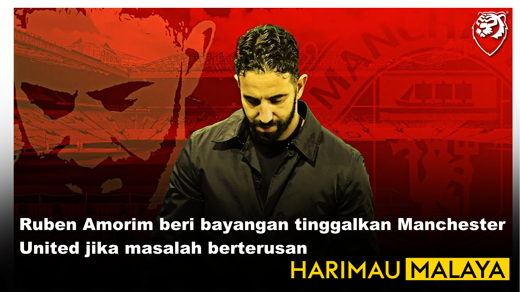 Ruben Amorim beri bayangan tinggalkan Manchester United jika masalah berterusan – Harimau Malaya