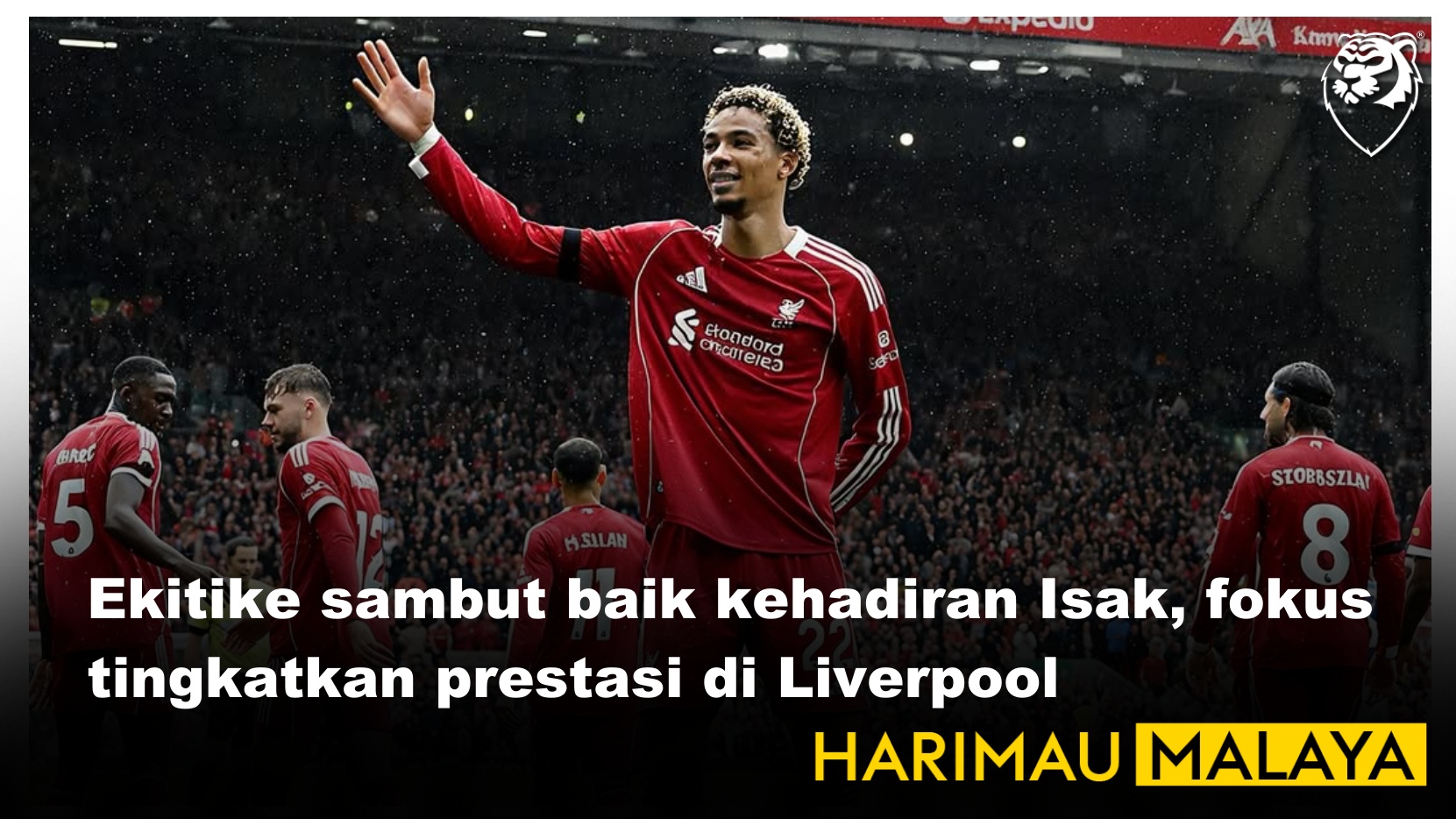 Ekitike sambut baik kehadiran Isak, fokus tingkatkan prestasi di ...